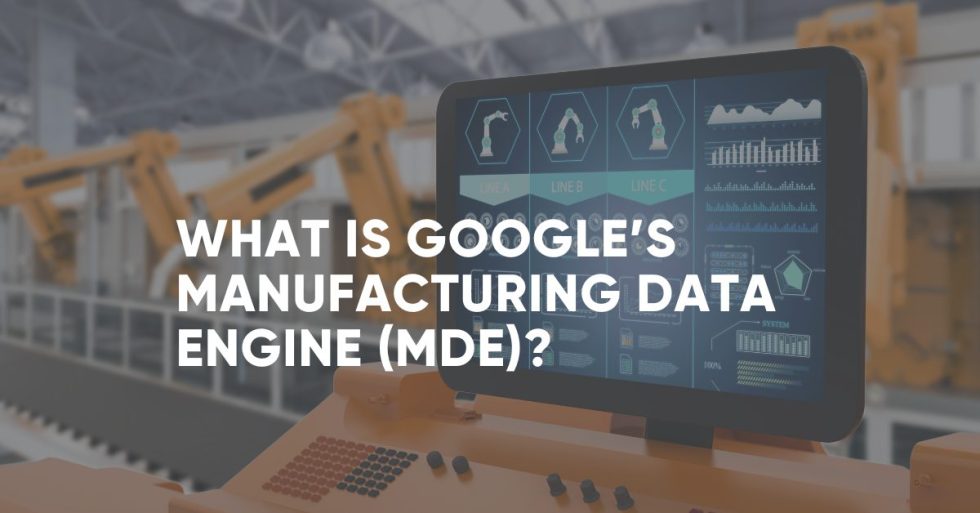 What is Google’s Manufacturing Data Engine (MDE)? - Clear Object